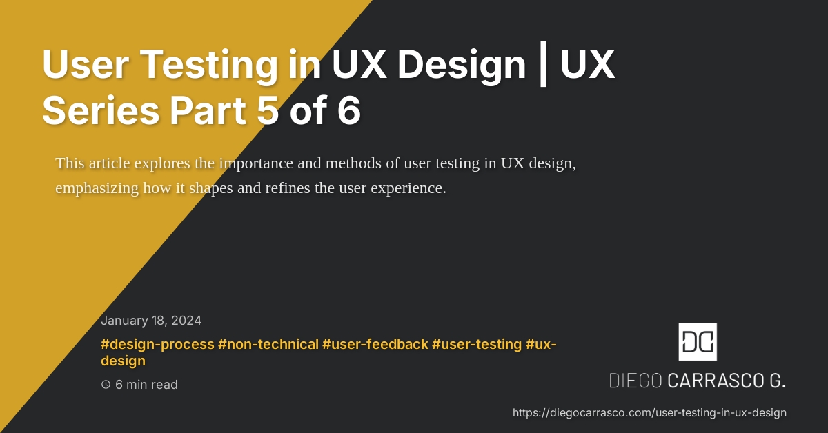 User Testing in UX Design | UX Series Part 5 of 6 | Diego A. Carrasco ...